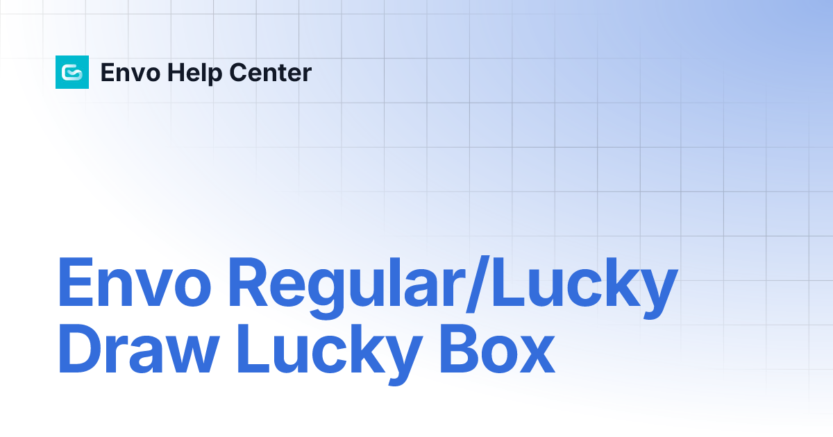 Envo Regular/Lucky Draw Lucky Box | Envo Help Center